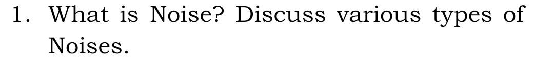 Solved 1. What is Noise? Discuss various types of Noises. | Chegg.com