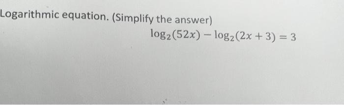 Solved Logarithmic equation. (Simplify the answer) | Chegg.com