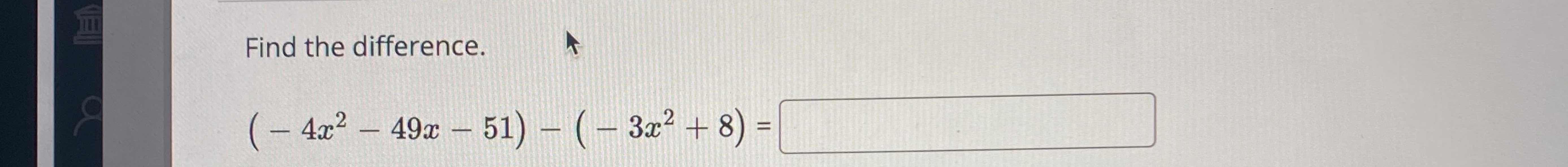 Solved Find the difference.(-4x2-49x-51)-(-3x2+8)= | Chegg.com