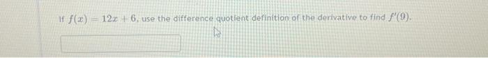 Solved If f(x)=12x+6, use the difference quotient definition | Chegg.com