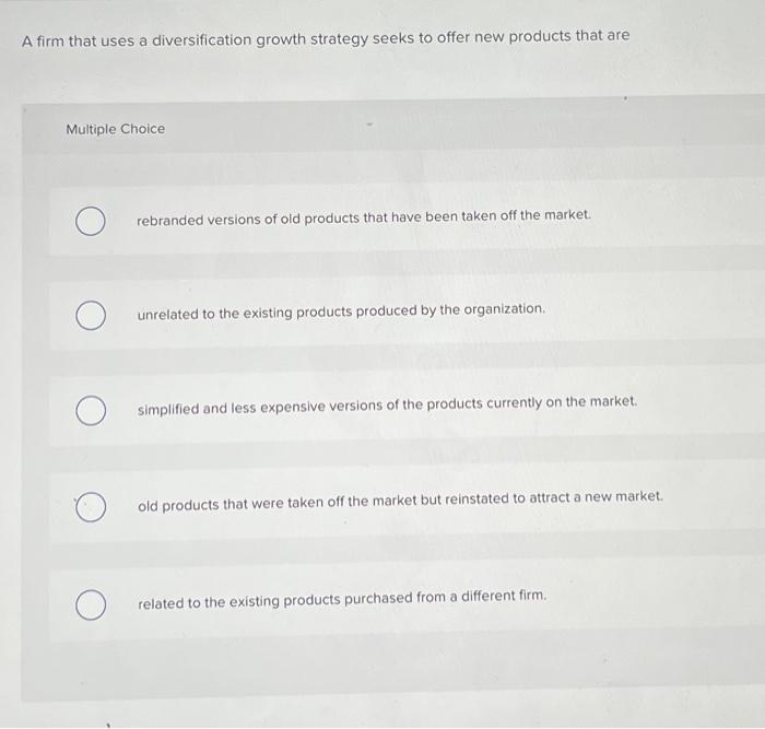 Solved A firm that uses a diversification growth strategy | Chegg.com