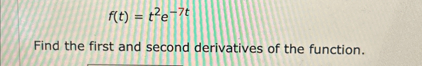 Solved f(t)=t2e-7tFind the first and second derivatives of | Chegg.com
