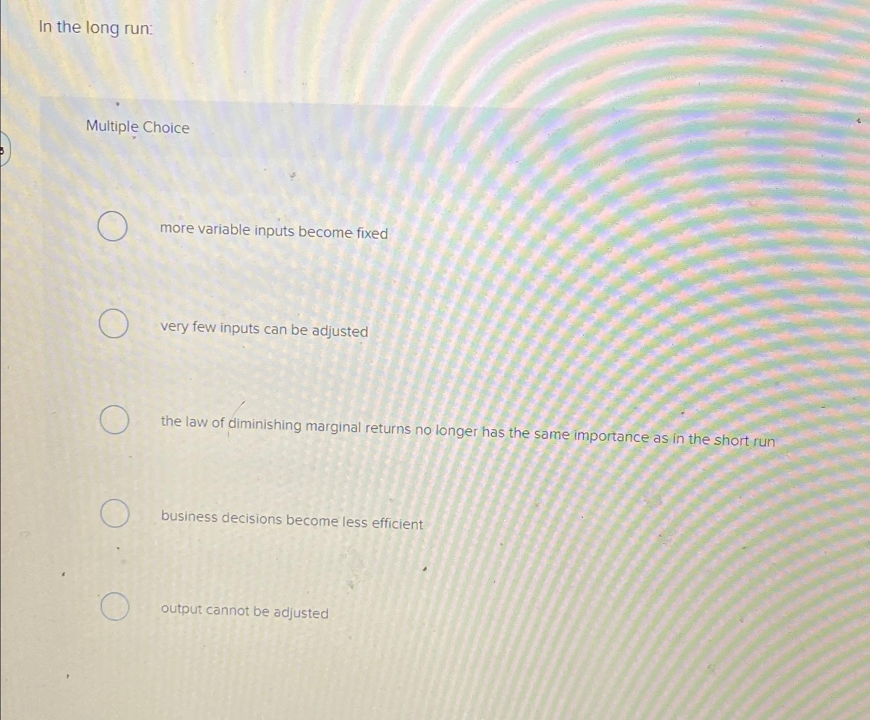 Solved In the long run:Multiple Choicemore variable inputs | Chegg.com