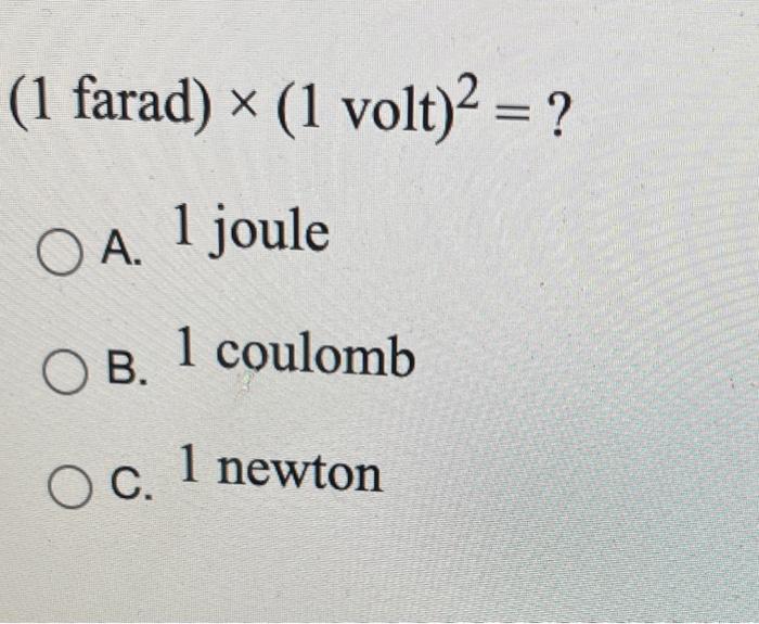 Solved (1 farad) x (1 volt)2 = ? O A. l joule 1 coulomb ОВ. | Chegg.com