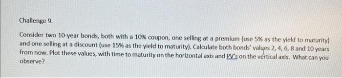 Solved Challenge 9. Consider two 10-year bonds, both with a | Chegg.com