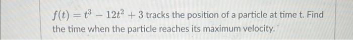 Solved f(t)=t3−12t2+3 tracks the position of a particle at | Chegg.com