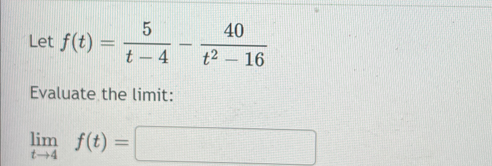 Solved Let f(t)=5t-4-40t2-16Evaluate the limit:limt→4f(t)= | Chegg.com