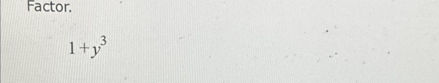 Solved Factor.1+y3 | Chegg.com