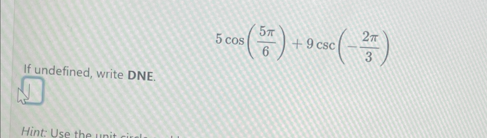 Solved 5cos(5π6)+9csc(-2π3)If undefined, write DNE. | Chegg.com