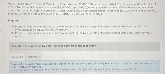 Solved Matrix, Incorporated, acquired 25% of Neo Enterprises | Chegg.com Solved Matrix, Incorporated, acquired 25% of Neo Enterprises | Chegg.com