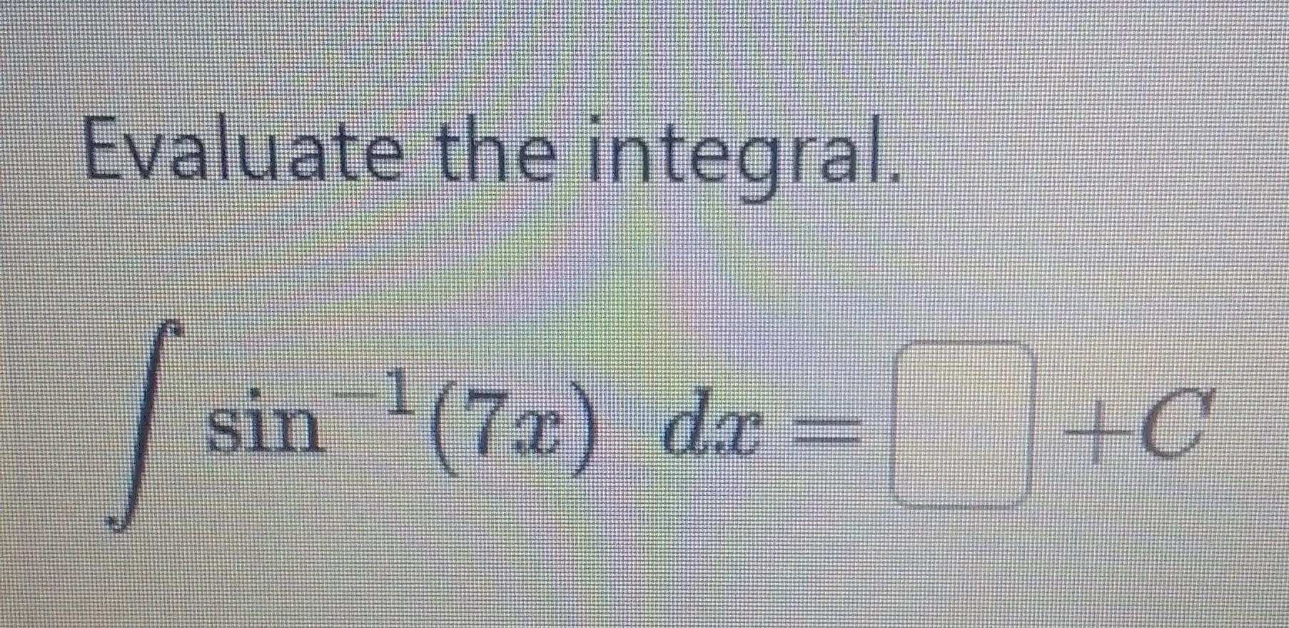 Solved Evaluate the integral. ∫sin−1(7x)dx= | Chegg.com