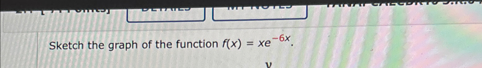 Solved Sketch the graph of the function f(x)=xe-6x. | Chegg.com