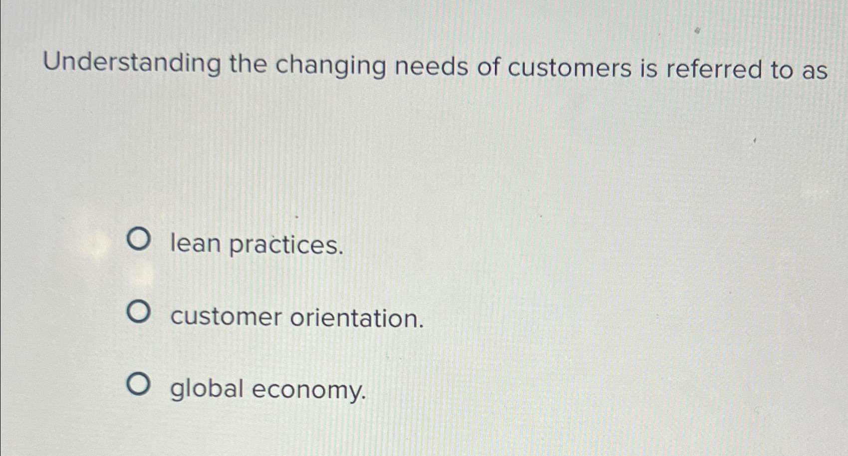 Solved Understanding the changing needs of customers is | Chegg.com