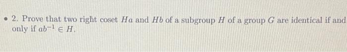 Solved - 2. Prove that two right coset Ha and Hb of a | Chegg.com