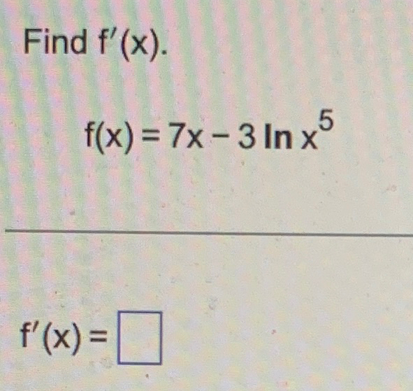 Solved Find f'(x).f(x)=7x-3lnx5f'(x)= | Chegg.com