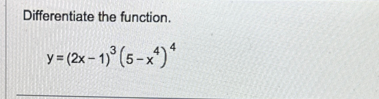 Solved Differentiate the function.y=(2x-1)3(5-x4)4 | Chegg.com