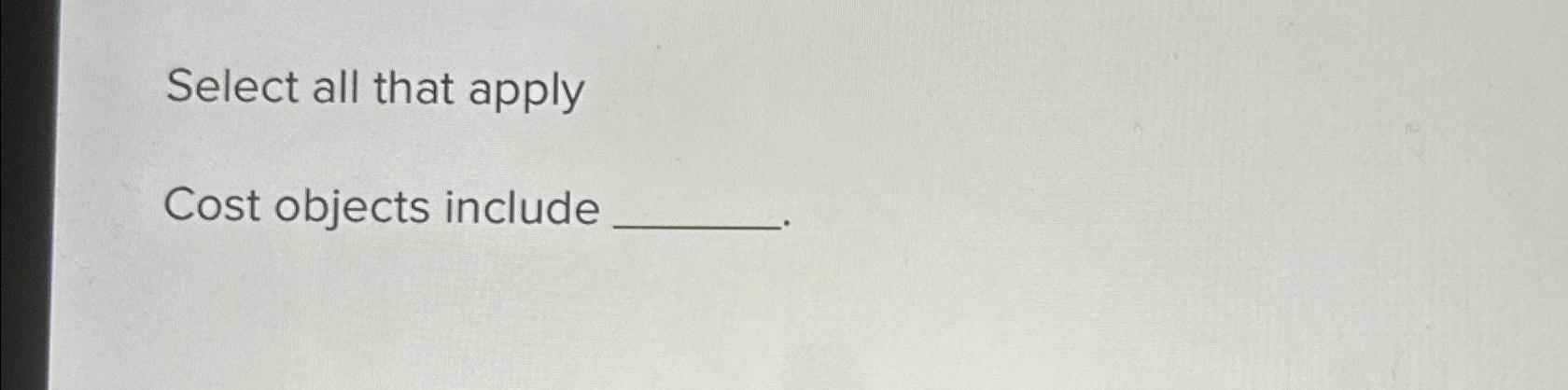 Solved Select all that applyCost objects include | Chegg.com