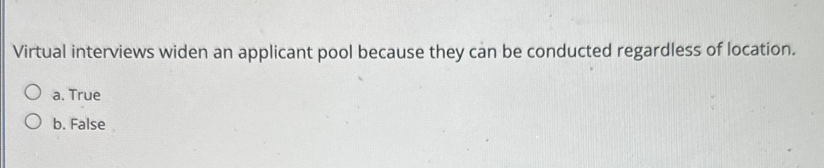 Solved Virtual interviews widen an applicant pool because | Chegg.com