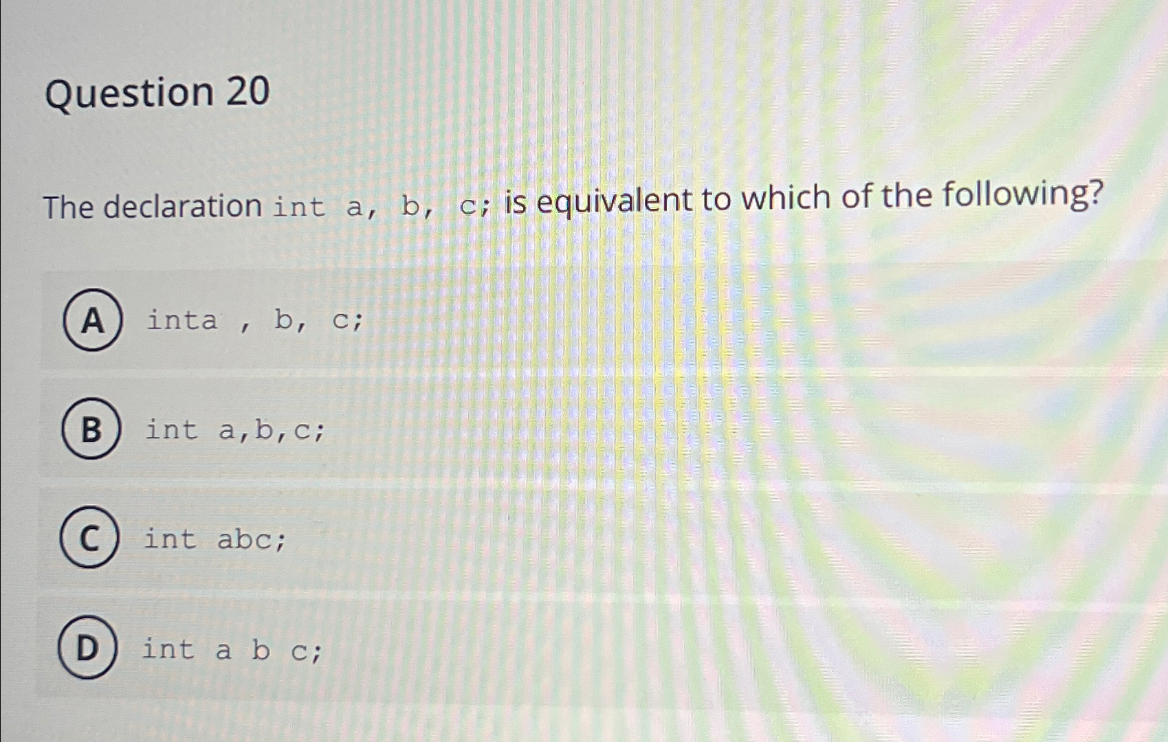 Solved Question 20The declaration int a,b,c; is equivalent | Chegg.com