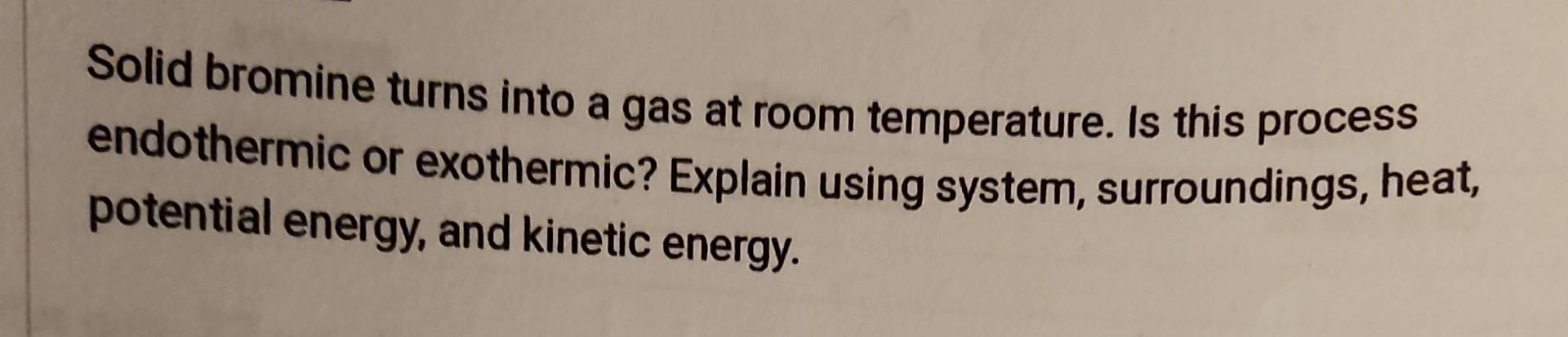 Solved Solid bromine turns into a gas at room temperature. | Chegg.com
