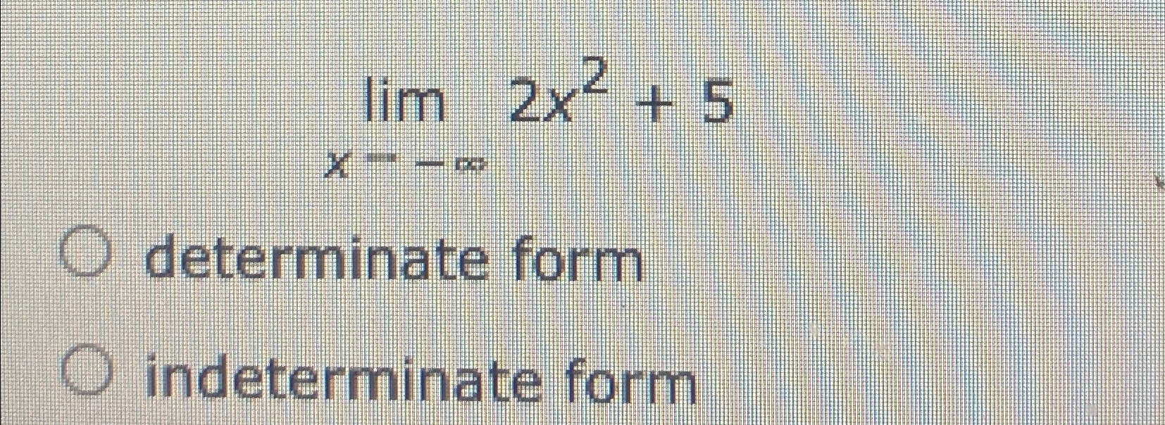 Solved limx→-∞2x2+5determinate formindeterminate form | Chegg.com