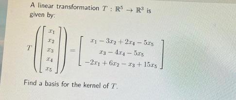 Solved A linear transformation T:R5→R3 is given by: | Chegg.com