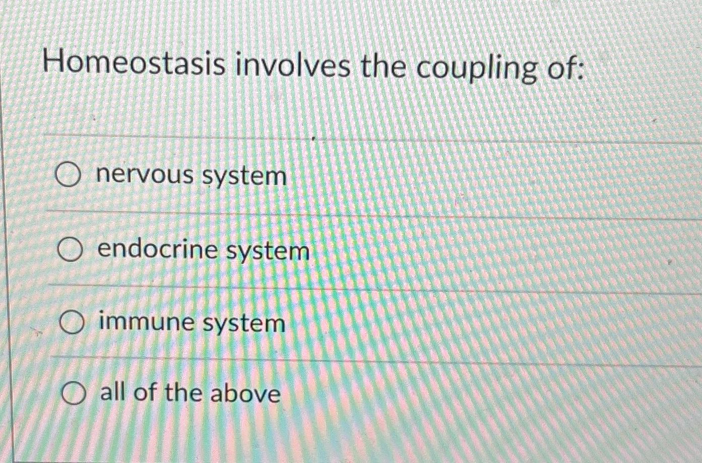 Solved Homeostasis involves the coupling of:nervous | Chegg.com