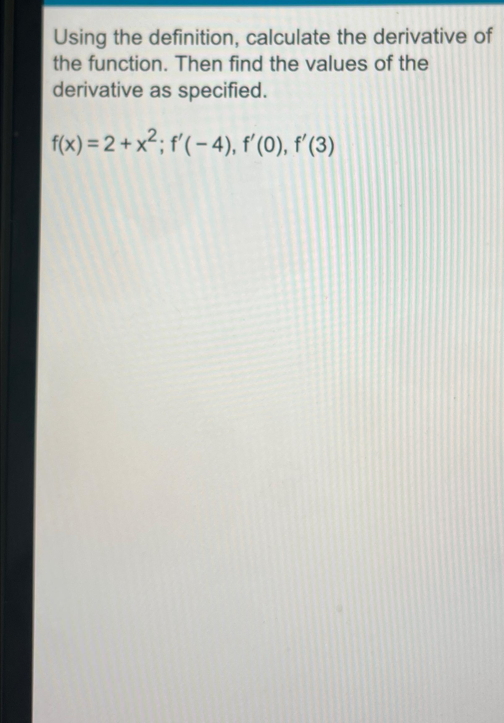 Solved Using the definition, calculate the derivative of the | Chegg.com