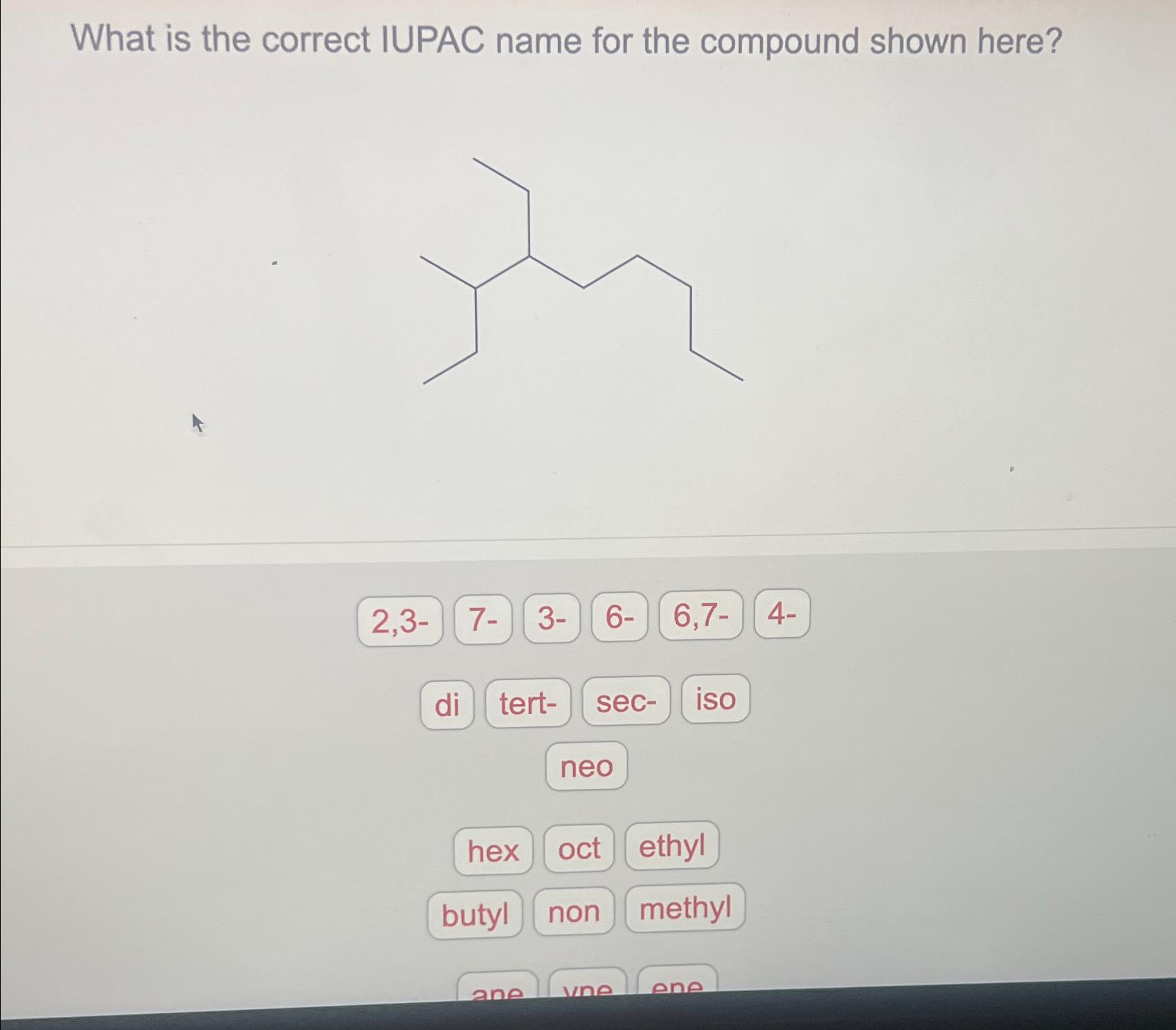 Solved What is the correct IUPAC name for the compound shown | Chegg.com