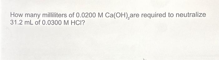 Solved How many milliliters of 0.0200MCa(OH)2 are required | Chegg.com