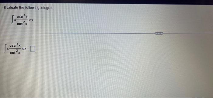 Solved Evaluate the following integral csc ¹x cotx csc 4x 2 | Chegg.com