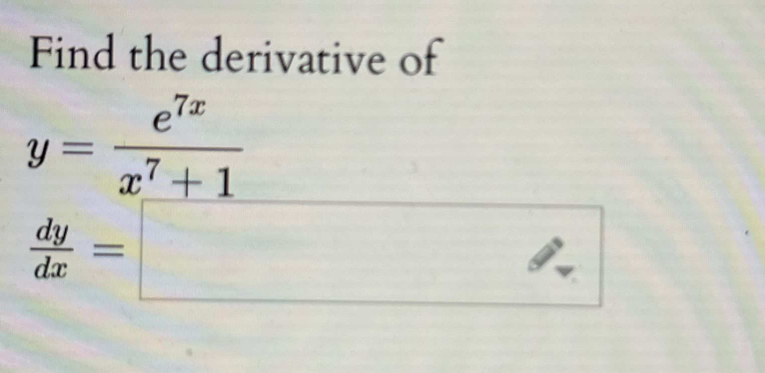 Solved Find the derivative ofy=e7xx7+1dydx= | Chegg.com