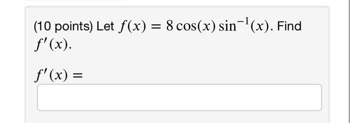 Solved (10 points) Let f(x)=8cos(x)sin−1(x) f′(x). f′(x)= | Chegg.com