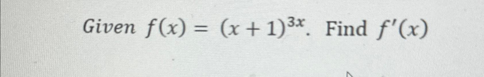 Solved Given f(x)=(x+1)3x. ﻿Find f'(x) | Chegg.com