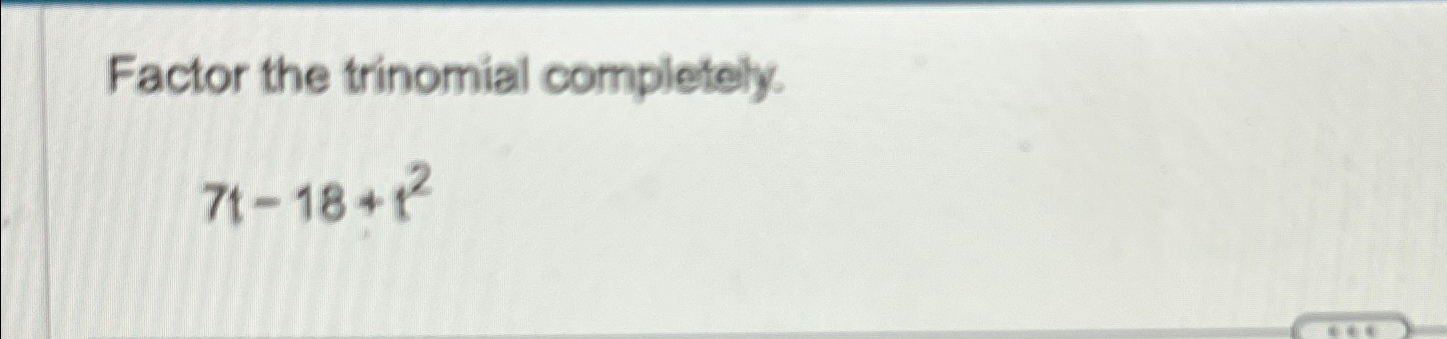 Solved Factor the trinomial completely.7t-18+t2 | Chegg.com