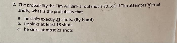 Solved 2. The probability the Tim will sink a foul shot is | Chegg.com
