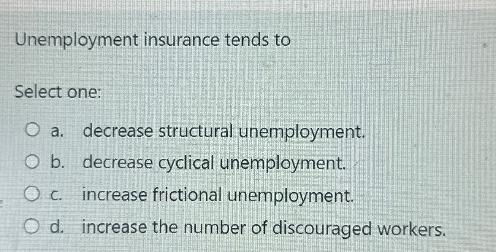 Solved Unemployment insurance tends toSelect one:a. | Chegg.com