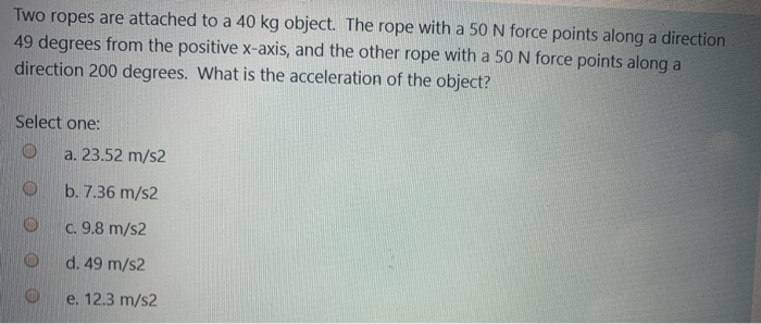 Solved Two ropes are attached to a 40 kg object. The rope | Chegg.com