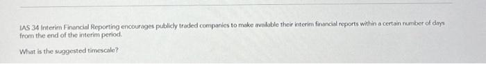 Solved IAS 34 Interim Financial Reporting encourages | Chegg.com