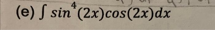 Solved (e) ∫sin4(2x)cos(2x)dx | Chegg.com