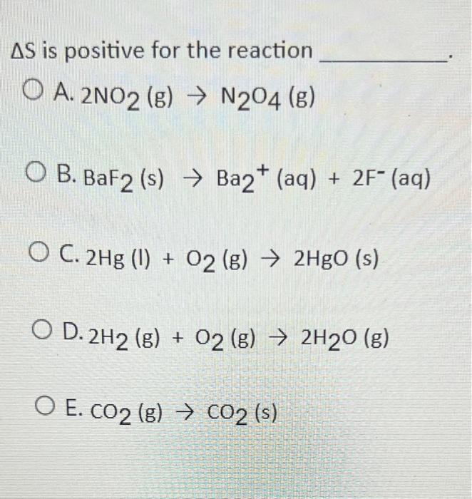 Solved ΔS is positive for the reaction A. 2NO2( g)→N2O4( g) | Chegg.com