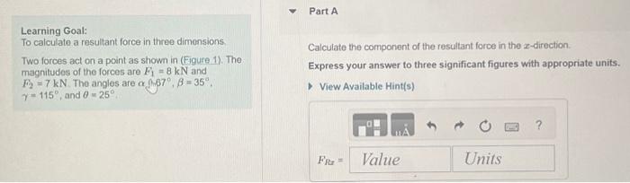 Solved Learning Goal: To calculate a resultant force in | Chegg.com
