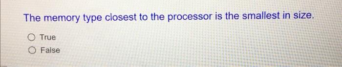 Solved The memory type closest to the processor is the | Chegg.com
