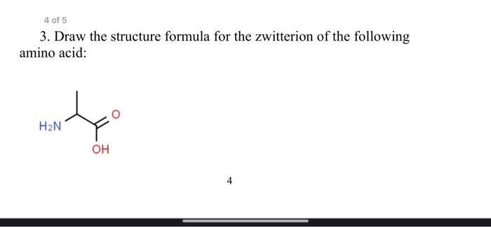 [Solved]: 3. Draw the structure formula for the zwitterion