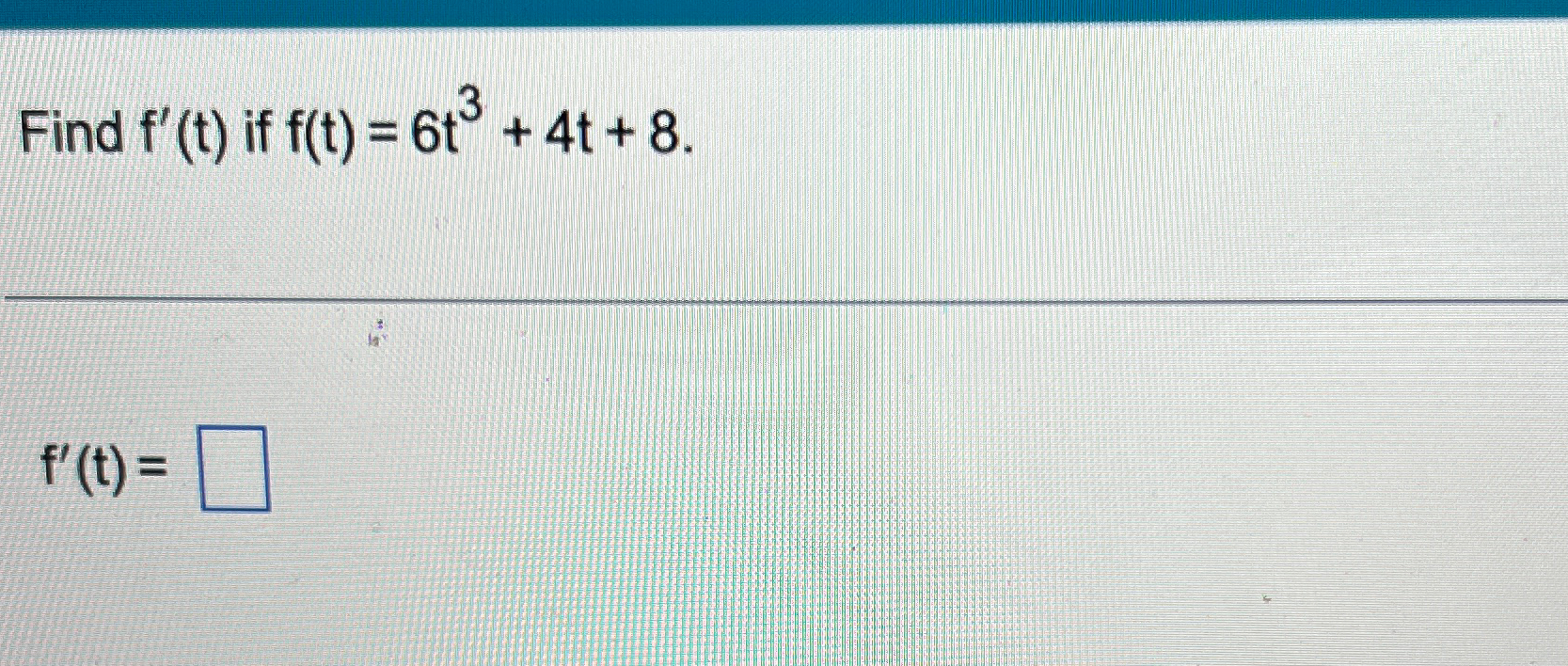 Solved Find f'(t) ﻿if f(t)=6t3+4t+8f'(t)= | Chegg.com