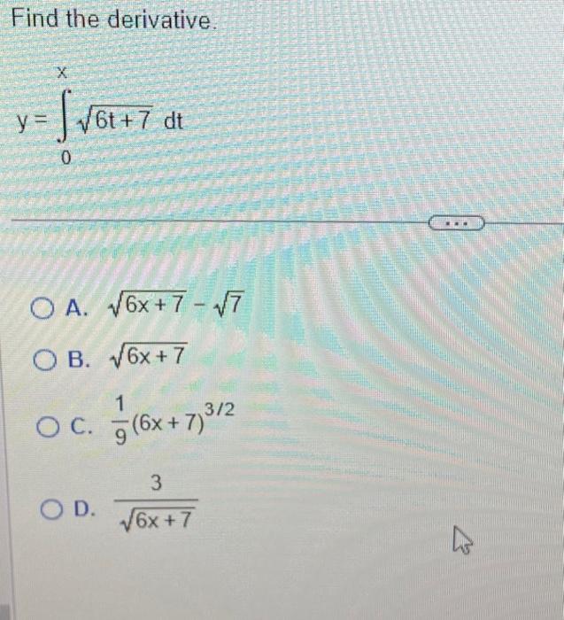 Solved Find the derivative. y=∫0x6t+7dt A. 6x+7−7 B. 6x+7 C. | Chegg.com