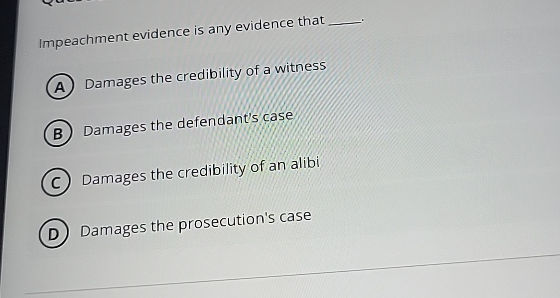 Solved Impeachment evidence is any evidence thatDamages the | Chegg.com