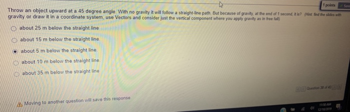 Solved 1 points Throw an object upward at a 45 degree angle. | Chegg.com