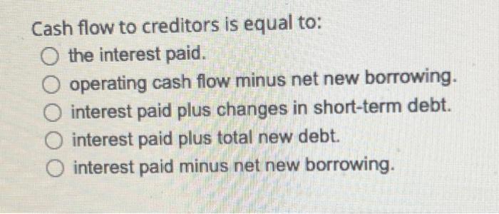 Solved Cash flow to creditors is equal to: the interest | Chegg.com