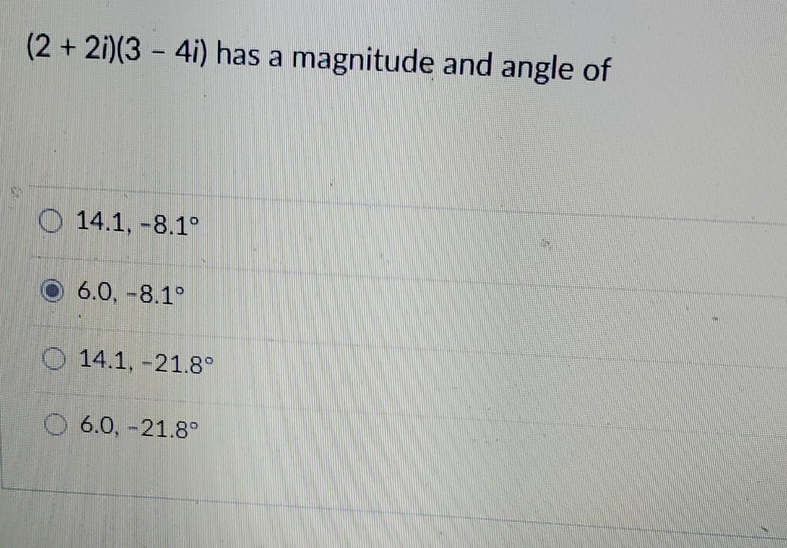 Solved (2+2i)(3−4i) has a magnitude and angle of 14.1,−8.1∘ | Chegg.com